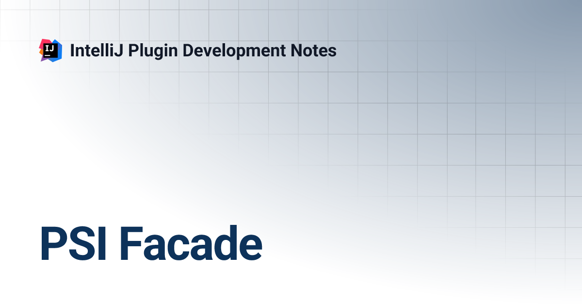PSI Facade | IntelliJ Plugin Development Notes